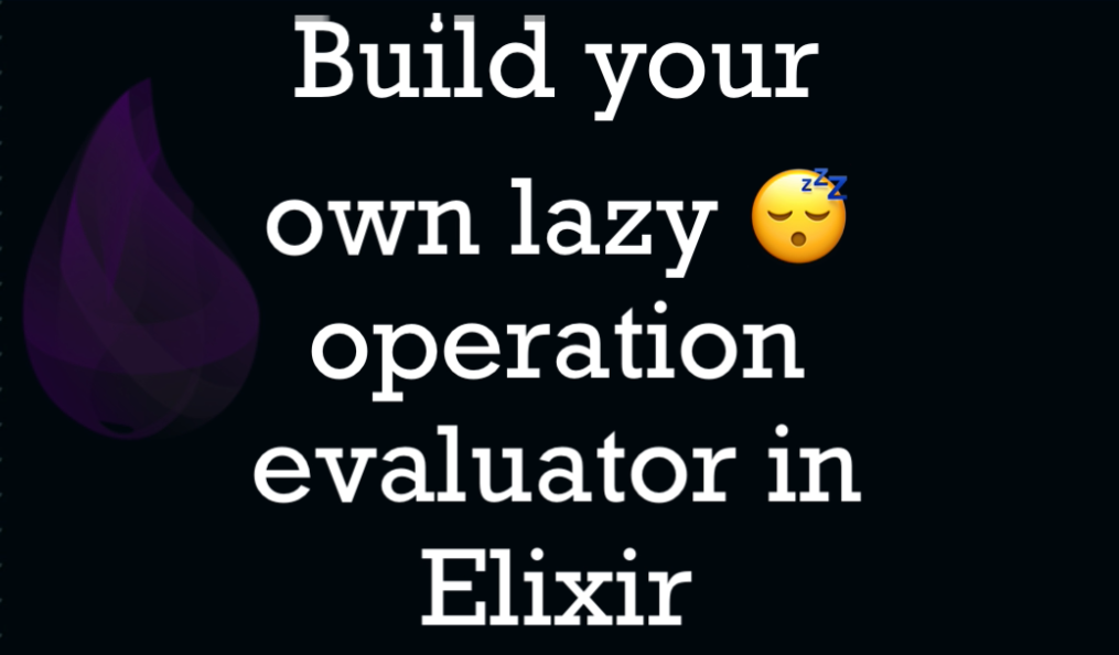 Build your own lazy operation evaluator in Elixir Build your own lazy operation evaluator in Elixir